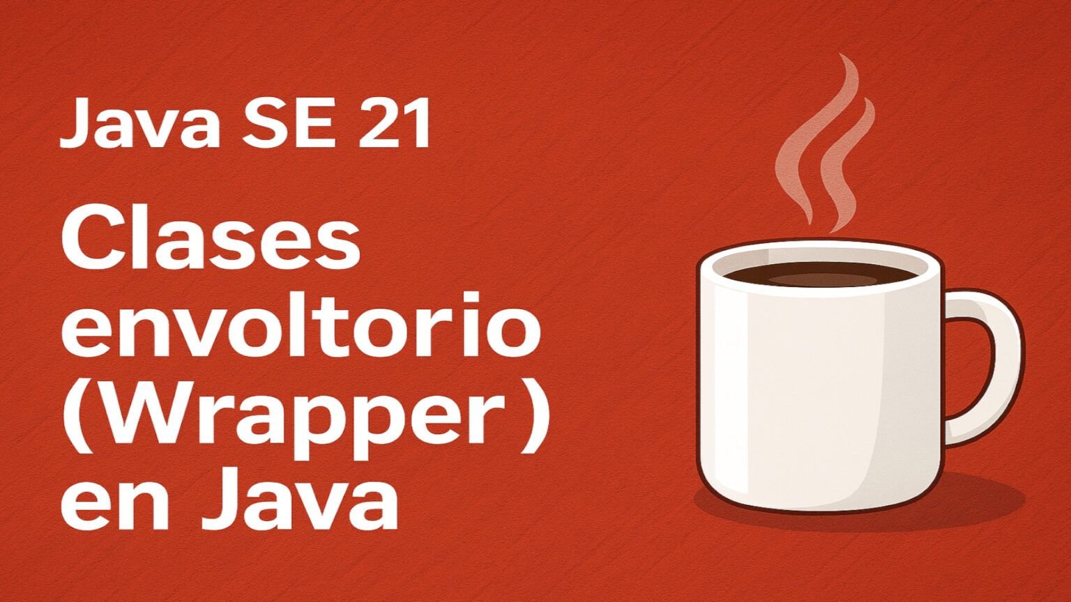 Los Wrappers o clases envoltorio en la Programación Java 21. | javiercachon.com