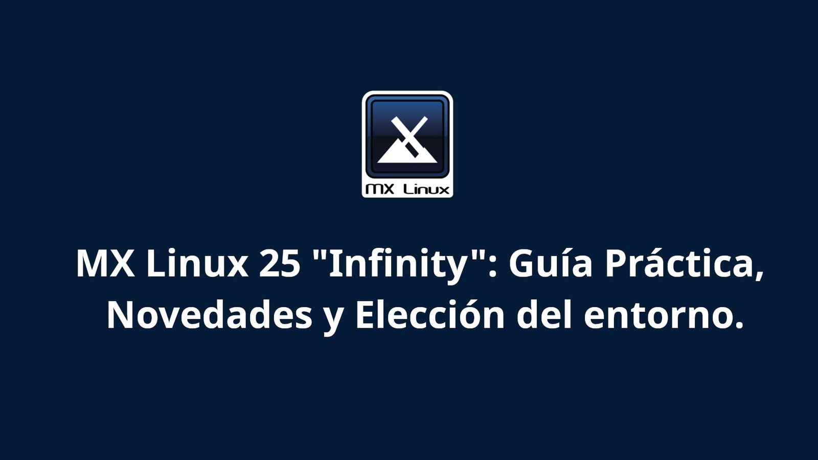 MX Linux 25 "Infinity": Guía Práctica, Novedades y Elección del entorno. | javiercachon.com